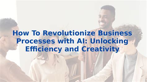 How To Revolutionize Business Processes With Ai Unlocking Efficiency