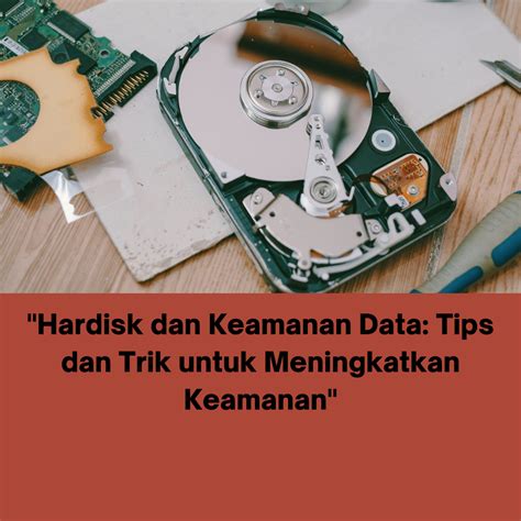 Hardisk Dan Keamanan Data Tips Dan Trik Untuk Meningkatkan Keamanan