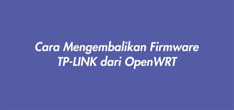 Cara Mengembalikan Firmware Tp Link Dari Openwrt • Linux And Open Source