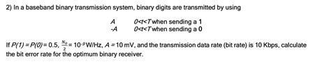 Solved In A Baseband Binary Transmission System Binary Digits Are
