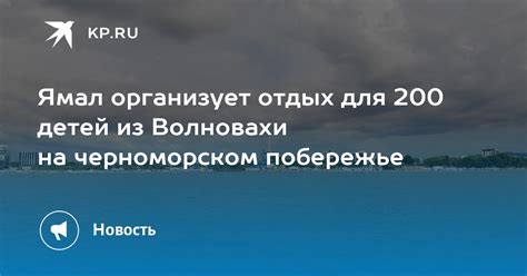 Ямал организует отдых для 200 детей из Волновахи на черноморском побережье Kp Ru