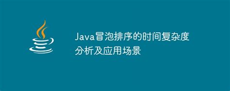 分析java冒泡排序的时间复杂度和适用情况 Java教程 Php中文网