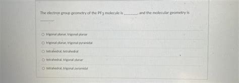 Solved The Electron Group Geometry Of The Pf3 Molecule Is