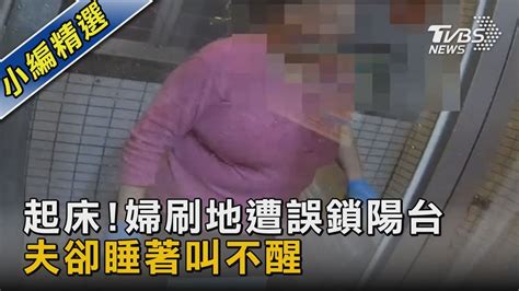 起床婦刷地遭誤鎖陽台 夫卻睡著叫不醒｜tvbs新聞 Youtube