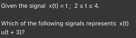 Solved Given The Signal X T T 2≤t≤4 Which Of The Following