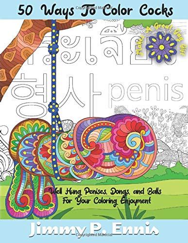 50 Ways To Color Cocks Well Hung Penises Dongs And Balls For Your Coloring Enjoyment By Jimmy