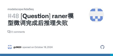 Question Raner模型微调完成后推理失败 · Issue 48 · Modelscopeadaseq · Github