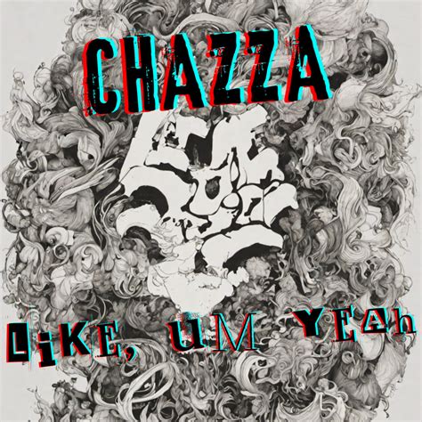 Like Um Yeah Chazza