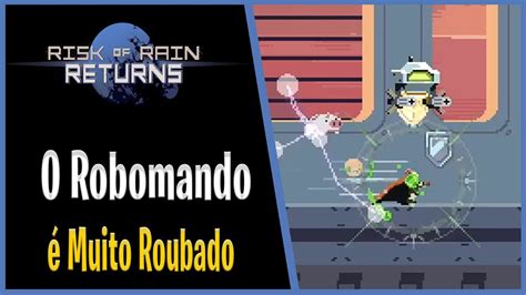 O ROBOMANDO TEM A HABILIDADE MAIS QUEBRADA DO JOGO Risk Of Rain Returns PTBR YouTube