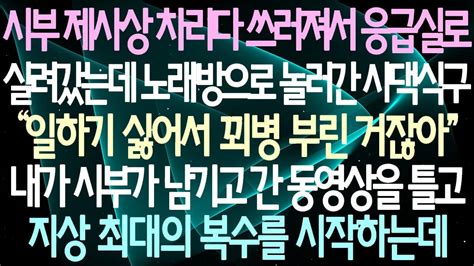 시부 제사를 준비하다 쓰러져 응급실에 실려갔는데 놀러 간 시댁 식구들은 내가 시부가 남긴 동영상을 틀고 지상 최대의 복수를 시작하는 상황이야 Youtube