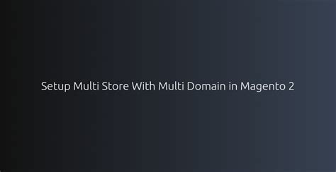 setup multi store and multi domain in magento 2 devhooks