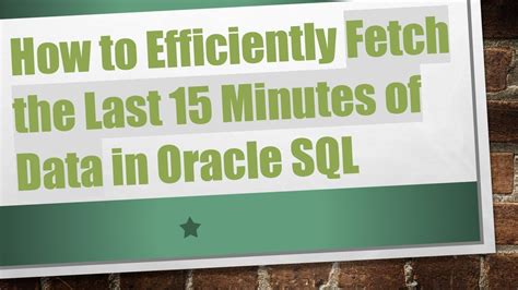 How To Efficiently Fetch The Last 15 Minutes Of Data In Oracle Sql Youtube