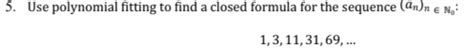 Solved 5 Use Polynomial Fitting To Find A Closed Formula