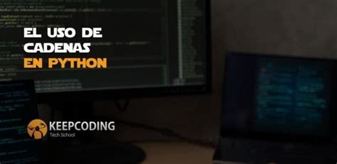 El Uso De Cadenas En Python Keepcoding Bootcamps