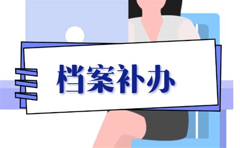 学籍档案补档怎么处理超全补档流程赶紧收藏 档案服务网