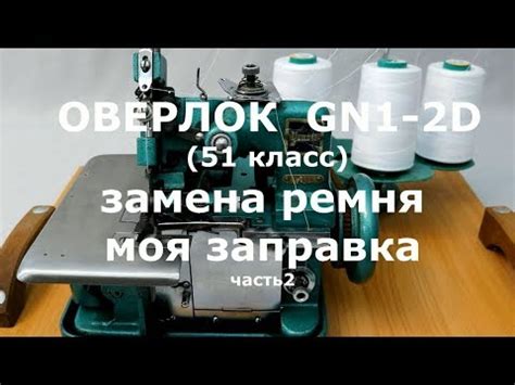 Оверлок GN1-2D (51класс)/ч.2/Замена ремня/Моя заправка - YouTube