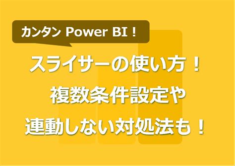 Power Bi スライサーの使い方！複数条件設定や連動しない対処法も！ エク短｜extanjp