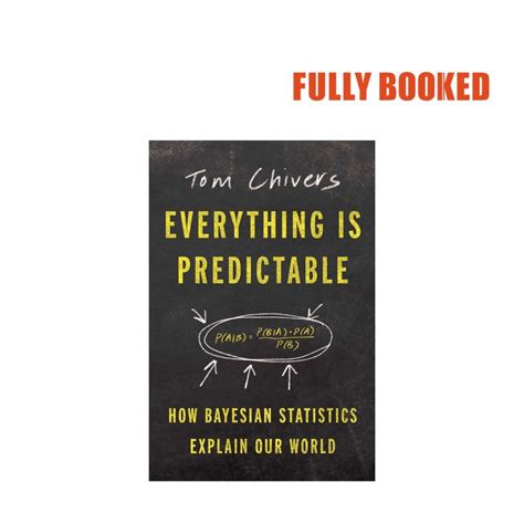 Everything Is Predictable How Bayesian Statistics Explain Our World Hardcover By Tom Chivers
