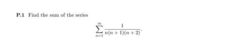 Solved P Find The Sum Of The Series N N N N Chegg Com