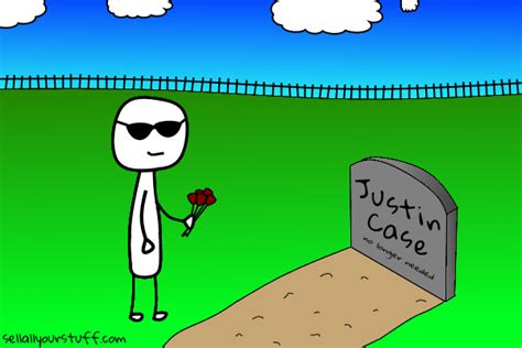 The Sad But True Story Of Justin Case Sell All Your Stuff