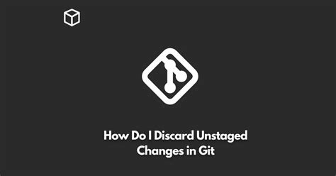 How Do I Discard Unstaged Changes In Git Programming Cube