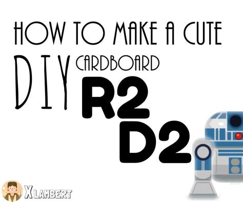 Cute Diy Cardboard R2 D2 7 Steps Instructables