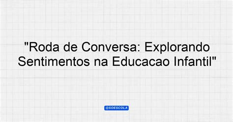Roda De Conversa Explorando Sentimentos Na Educação Infantil