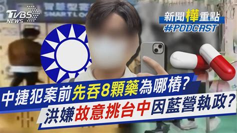 中捷犯案前「先吞8顆藥」為哪樁 洪嫌「故意挑台中」因藍營執政｜新聞樺重點podcast｜tvbs大搜查線tvbsnews01