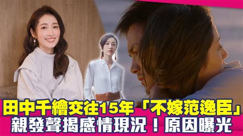 田中千繪交往15年「不嫁范逸臣」 親發聲揭感情現況！原因曝光 Youtube