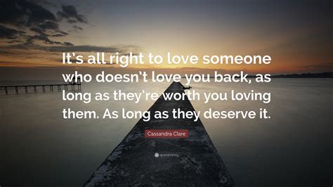 Cassandra Clare Quote “its All Right To Love Someone Who Doesnt Love