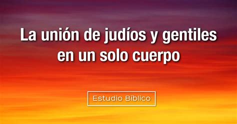 Estudio bíblico Título La unión de judíos y gentiles en un solo