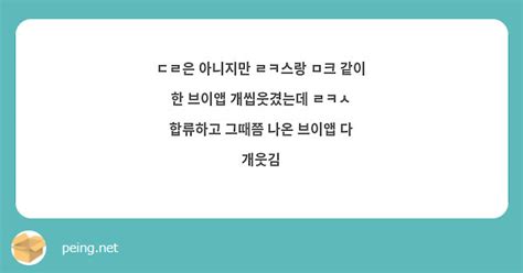 ㄷㄹ은 아니지만 ㄹㅋ스랑 ㅁ크 같이 한 브이앱 개씹웃겼는데 ㄹㅋㅅ 합류하고 그때쯤 나온 브이앱 다 Peing 質問箱