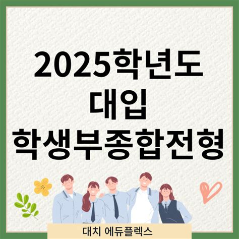 고2를 위한 2025학년도 대입 정보 학생부종합전형 학생부교과전형 등 네이버 블로그