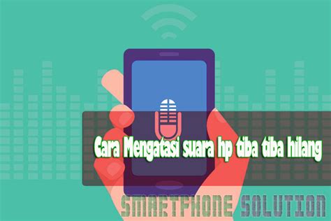 Cara Mengatasi Suara Tiba Tiba Hilang Tidak Ada Suara Di Hp Android Blog Iseng Kumpulan