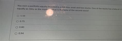 Solved You Own A Portfolio Equally Invested In A Risk Free