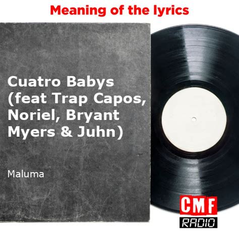 The Story And Meaning Of The Song Cuatro Babys Feat Trap Capos Noriel Bryant Myers Juhn