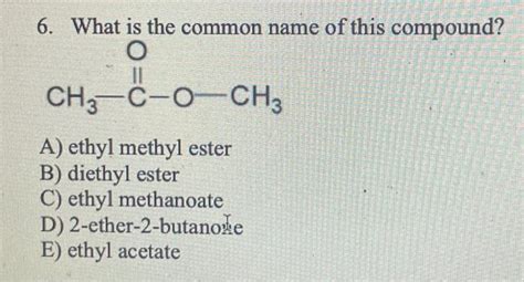 Solved 6 What Is The Common Name Of This Compound A Ethyl