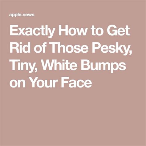 Exactly How To Get Rid Of Those Pesky Tiny White Bumps On Your Face