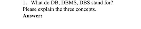 Solved 1 What Do DB DBMS DBS Stand For Please Explain Chegg Com