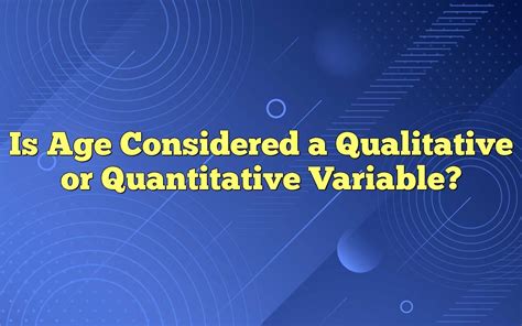 Is Age Considered A Qualitative Or Quantitative Variable