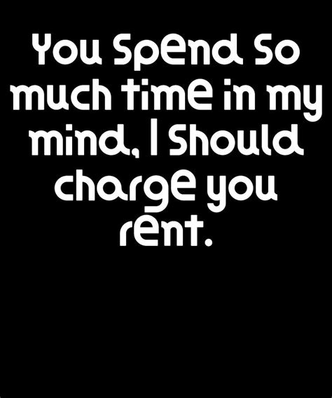 You Spend So Much Time In My Mind I Should Charge You Rent Digital Art