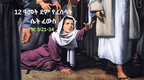የማርቆስ ወንጌል ምዕራፍ ክፍል ዓመት ደም የፈሰሳት ሴት ፈውስ YouTube