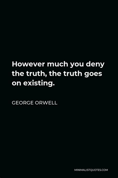 George Orwell Quote However Much You Deny The Truth The Truth Goes On
