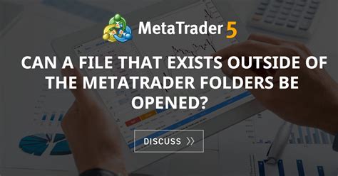Can A File That Exists Outside Of The Metatrader Folders Be Opened Metatrader Mql4 And
