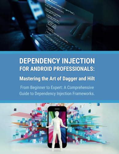 Dependency Injection For Android Professionals Mastering The Art Of
