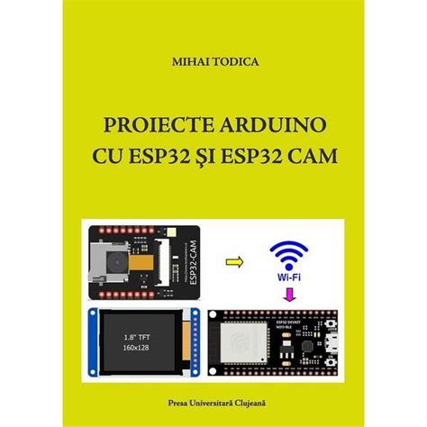 Proiecte Arduino Cu ESP32 Si ESP32 CAM Mihai Todica Editura Presa