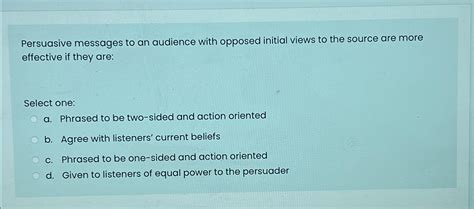 Solved Persuasive messages to an audience with opposed | Chegg.com