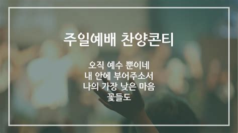 [찬양] 주일예배 찬양콘티 오직 예수 뿐이네 내 안에 부어주소서 나의 가장 낮은 마음 꽃들도 Youtube
