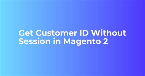Get Customer Id Without Session In Magento 2 Webkul Blog