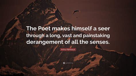 Arthur Rimbaud Quote The Poet Makes Himself A Seer Through A Long